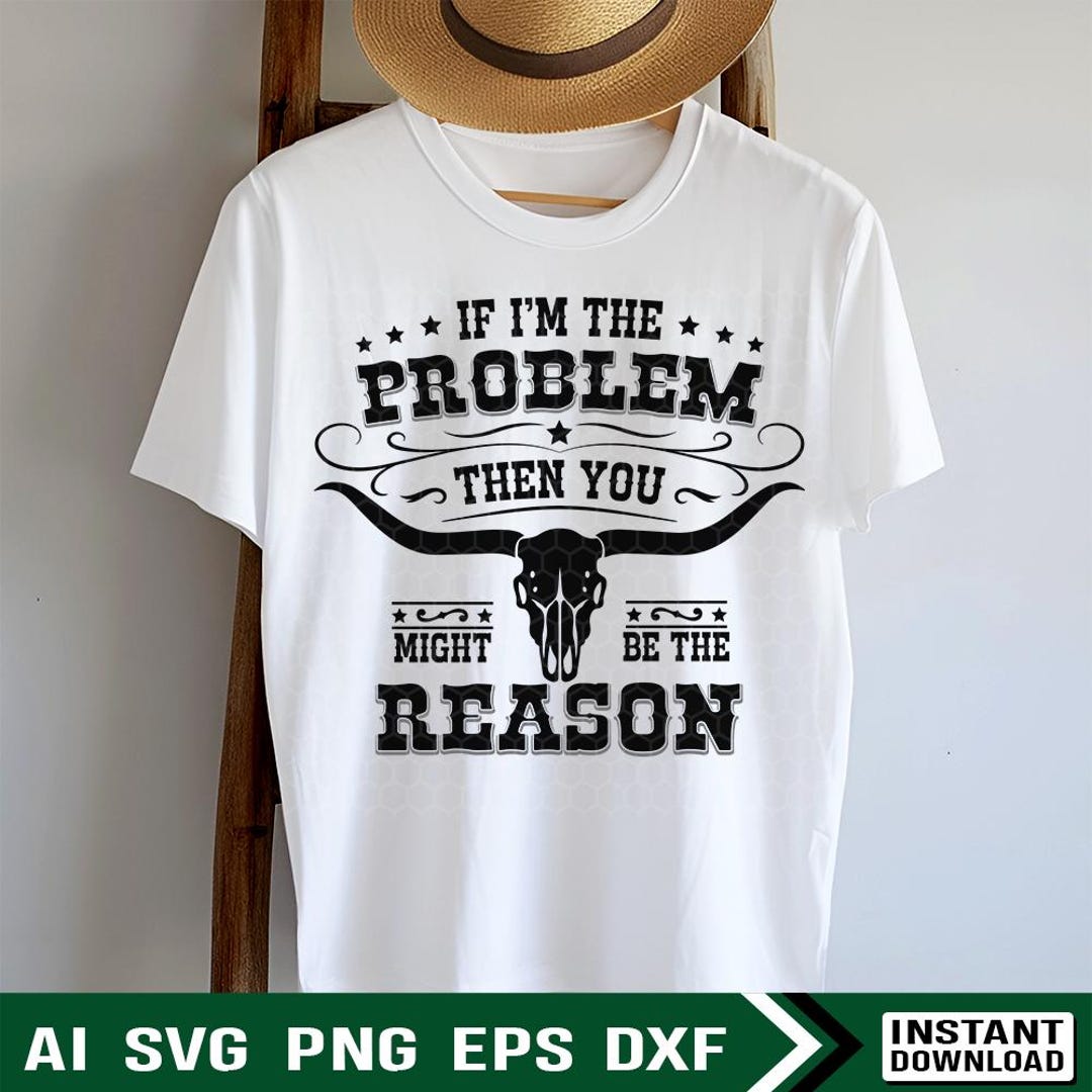 If I'm the Problem Them You Might Be the Reason SVG PNG | Cowboy Svg ...
