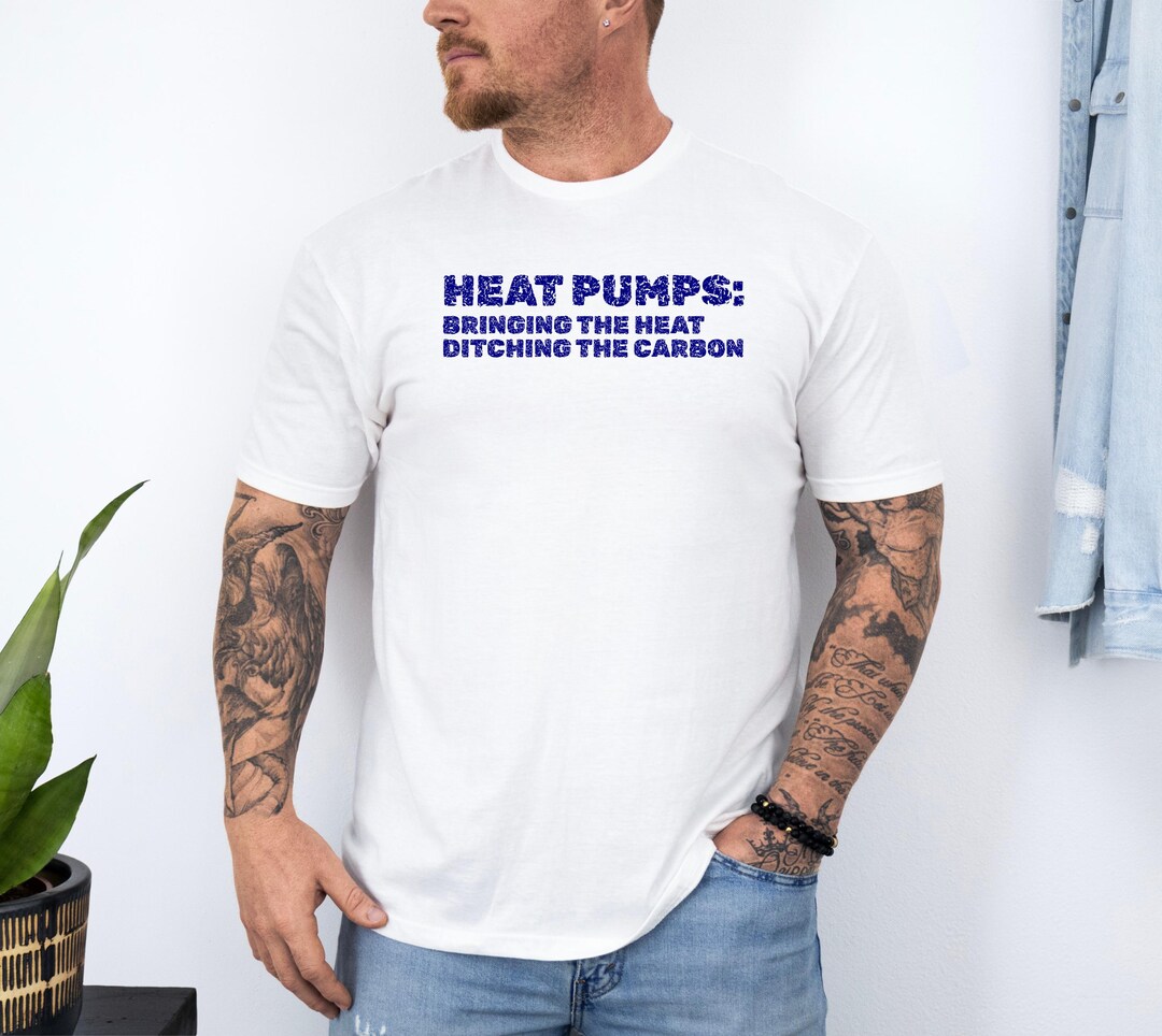 Heat Pumps: Bringing the Heat Ditching the Carbon T-shirt | Eco-friendly T-shirt | Renewable ...