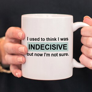 Indecisive Mug "i Used to Think I Was Indecisive, but Now I'm Not Sure ...