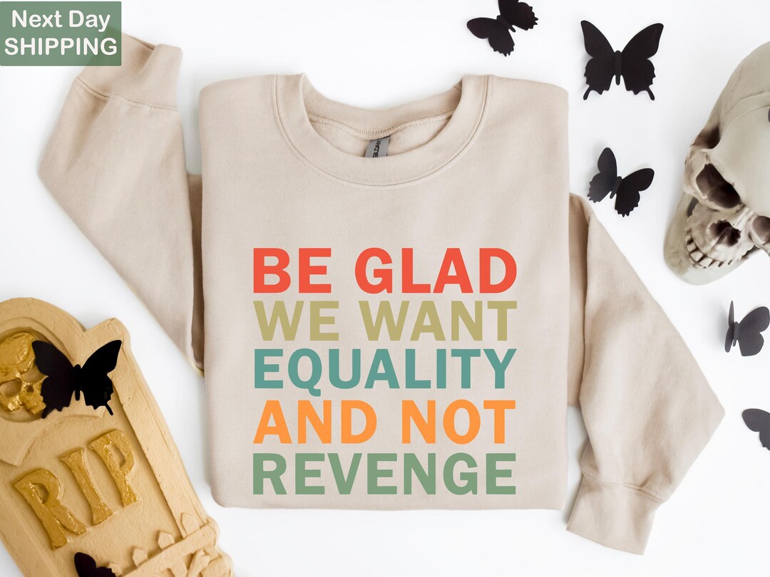 Be Glad We Want Equality and Not Revenge Shirt, Human Rights Shirt ...