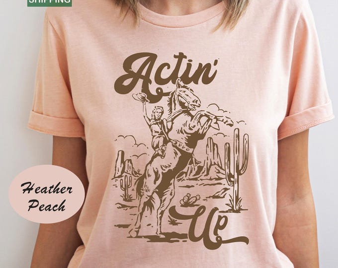 Actin' up Cowgirl Shirt, Cowgirl Era Shirt, Country Shirt, Cowgirl ...