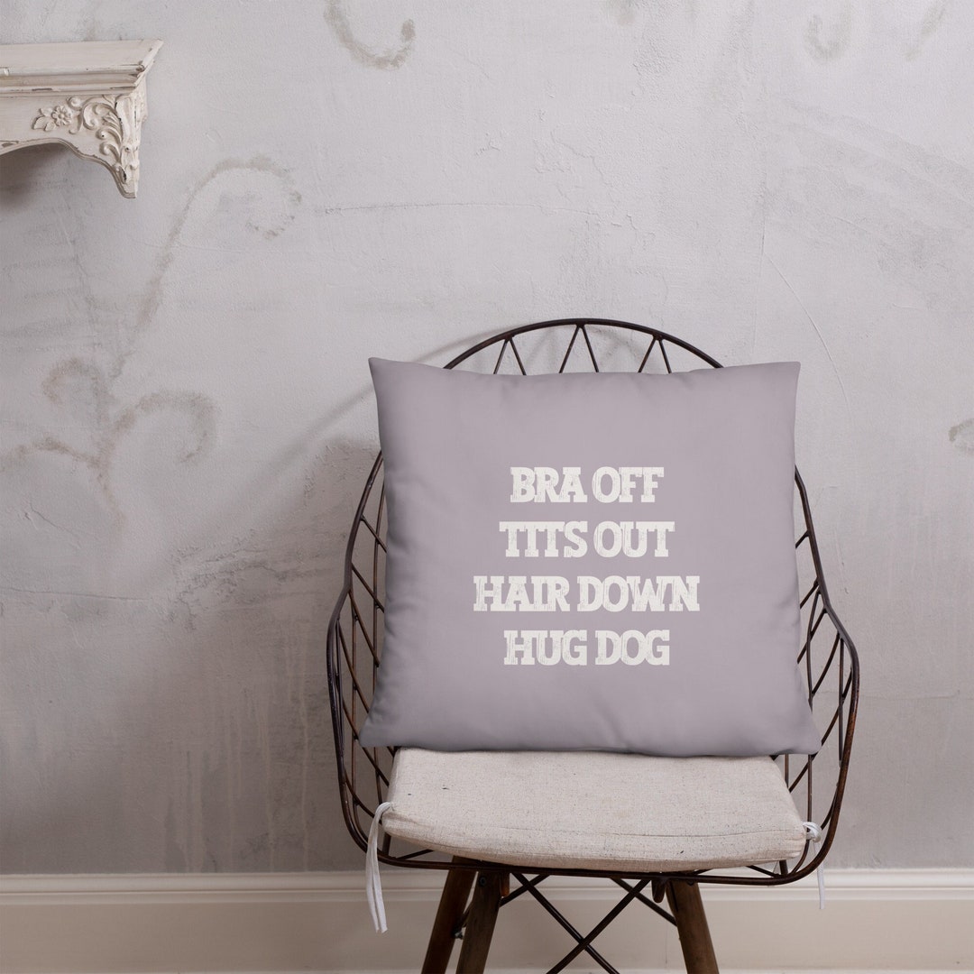 Cushion Bra off Tits Out Hair Down Hug Dog Cheeky Pillow Dog Quote Home ...