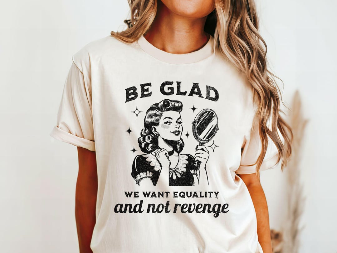 Be Glad We Want Equality and Not Revenge Shirt Feminist Shirt Women ...