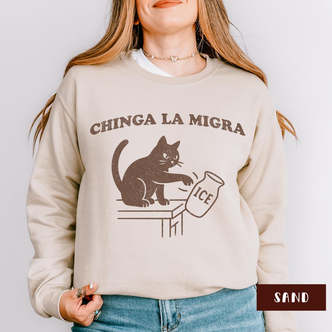 Chinga La Migra Social Justice Sweatshirt, Cat Pro Immigration Anti ...
