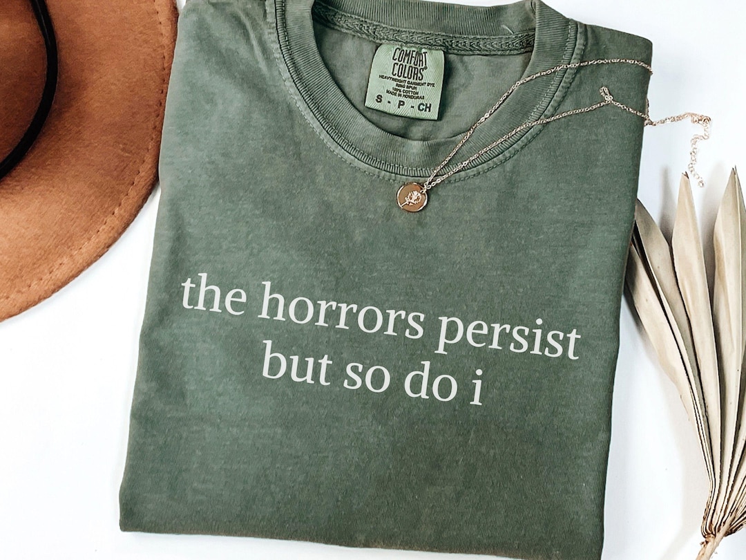 The Horrors Persist but so Do I Shirt, Comfort Colors® Funny Mental ...