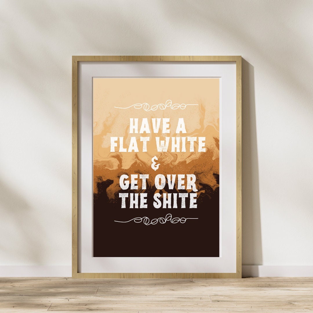 Have a Flat White & Get Over Shite Art Print - Etsy