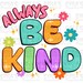 Always Be Kind Png Sublimation Design Download, Kindness Png, Be Kind ...