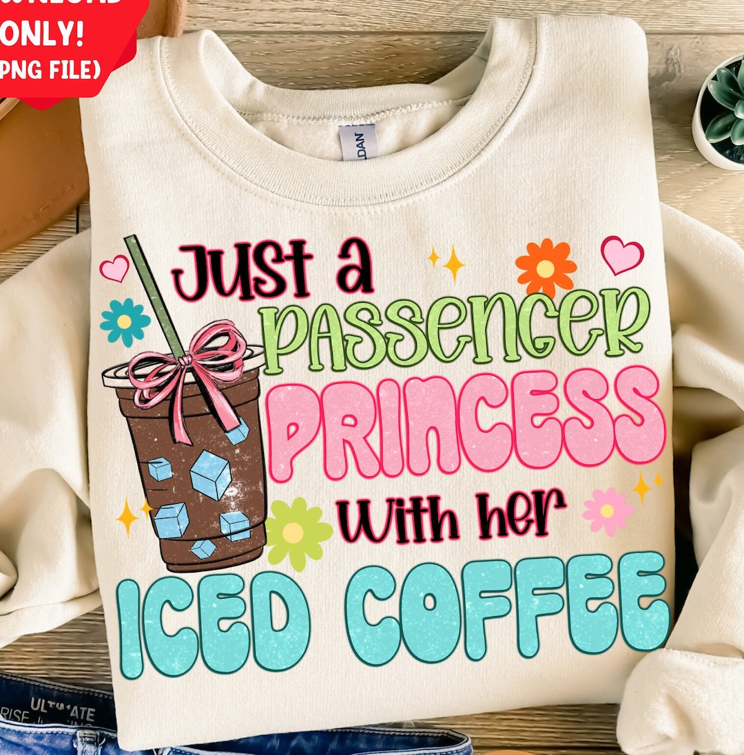 Just a Passenger Princess With Her Iced Coffee Png Sublimation Design ...