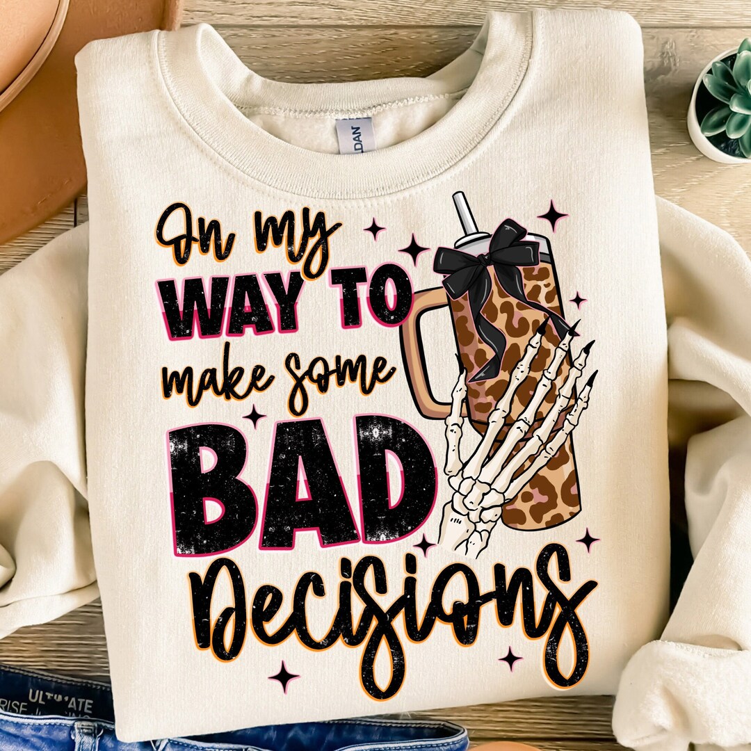 On My Way to Make Some Bad Decisions Png Sublimation Design Download ...