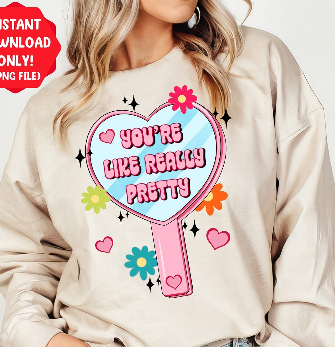 You're Like Really Pretty Png Sublimation Design Download, Female ...