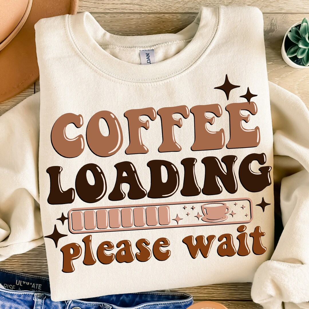 Coffee Loading Please Wait Png Sublimation Design Download, Coffee Love ...