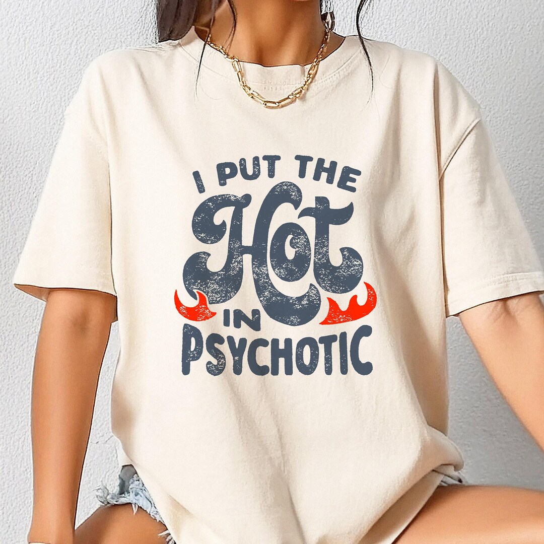 I Put the Hot in Psychotic Funny T-shirt, Sarcastic Shirt Women, Funny ...