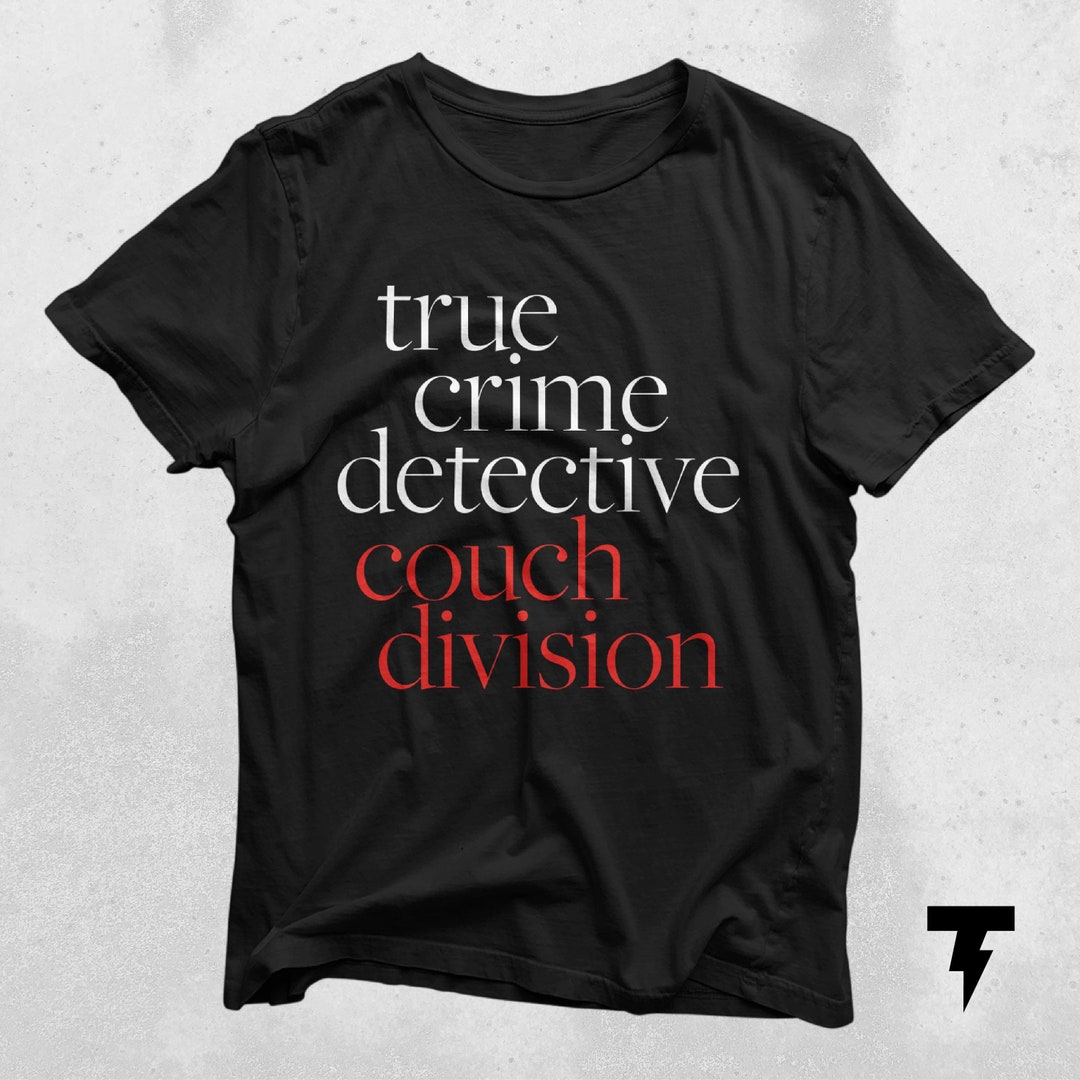 True Crime Detective Couch Division Shirt, Basically A Detective Shirt ...