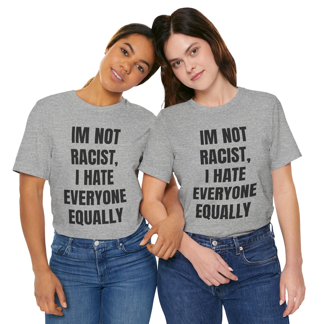 Im Not Racist, I Hate Everyone Equally / Unisex Jersey Short Sleeve Tee ...
