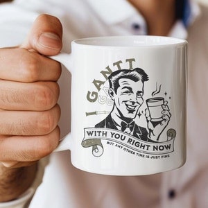 I Gantt With You Right Now Vintage Gentleman 1 Funny Mug, Project ...