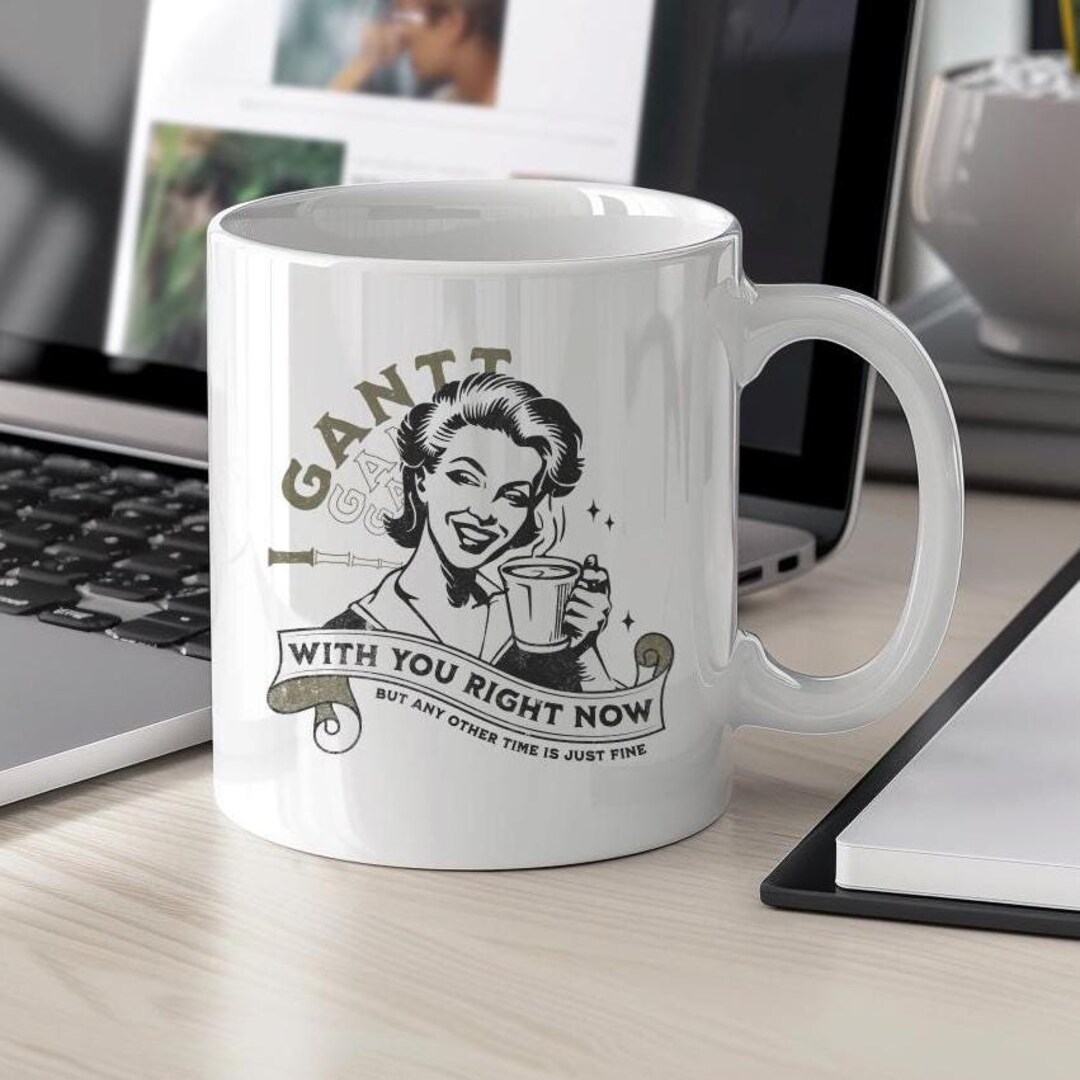 I Gantt With You Right Now Vintage Housewife 1 Funny Mug , Project ...