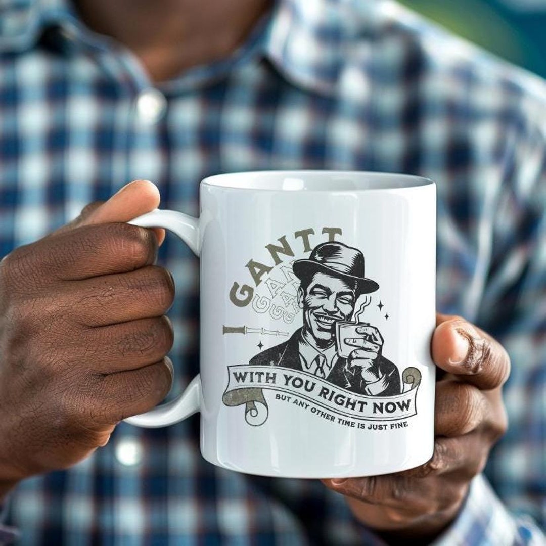 I Gantt With You Right Now Vintage Gentleman 2 Funny Mug , Project ...