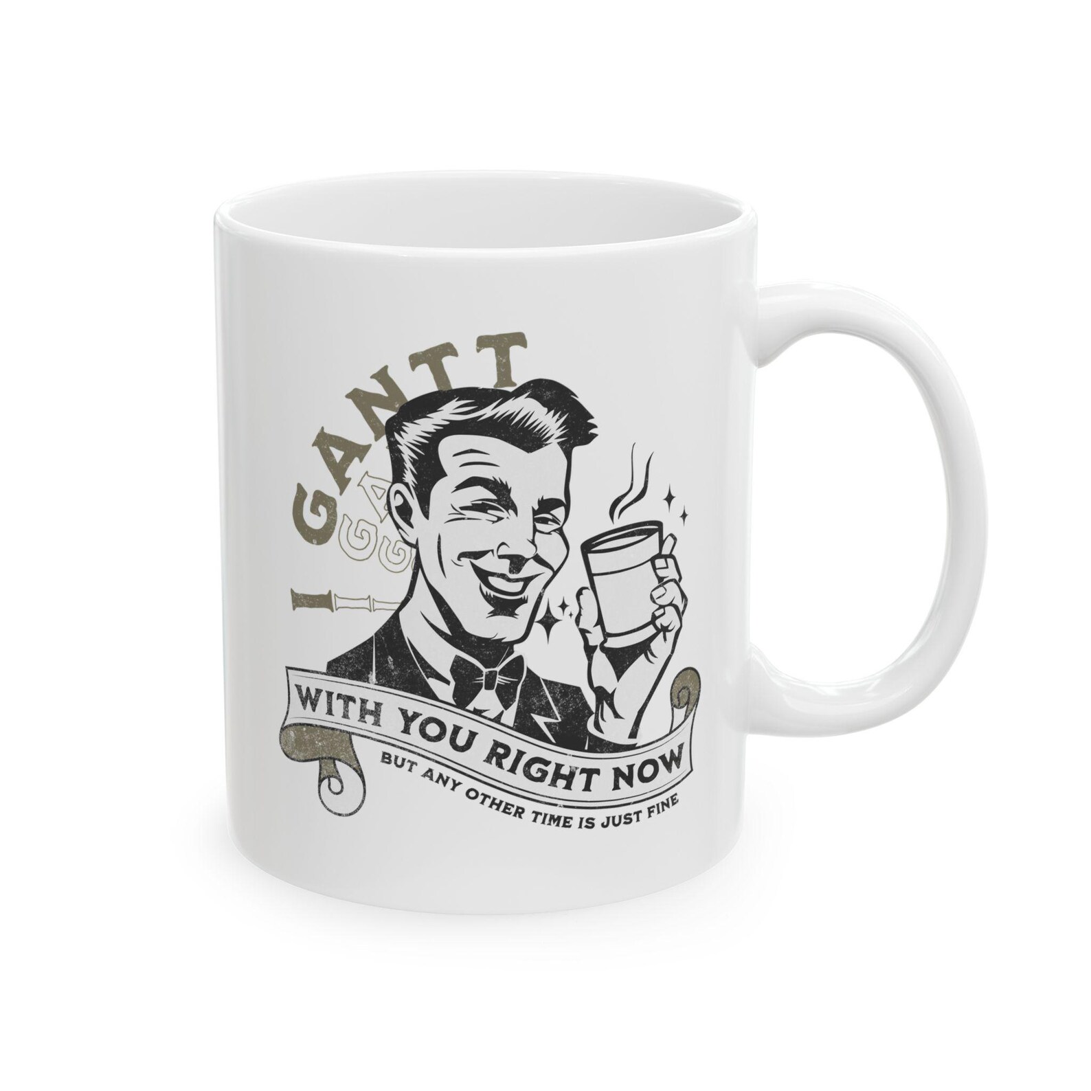 I Gantt With You Right Now Vintage Gentleman 1 Funny Mug, Project ...