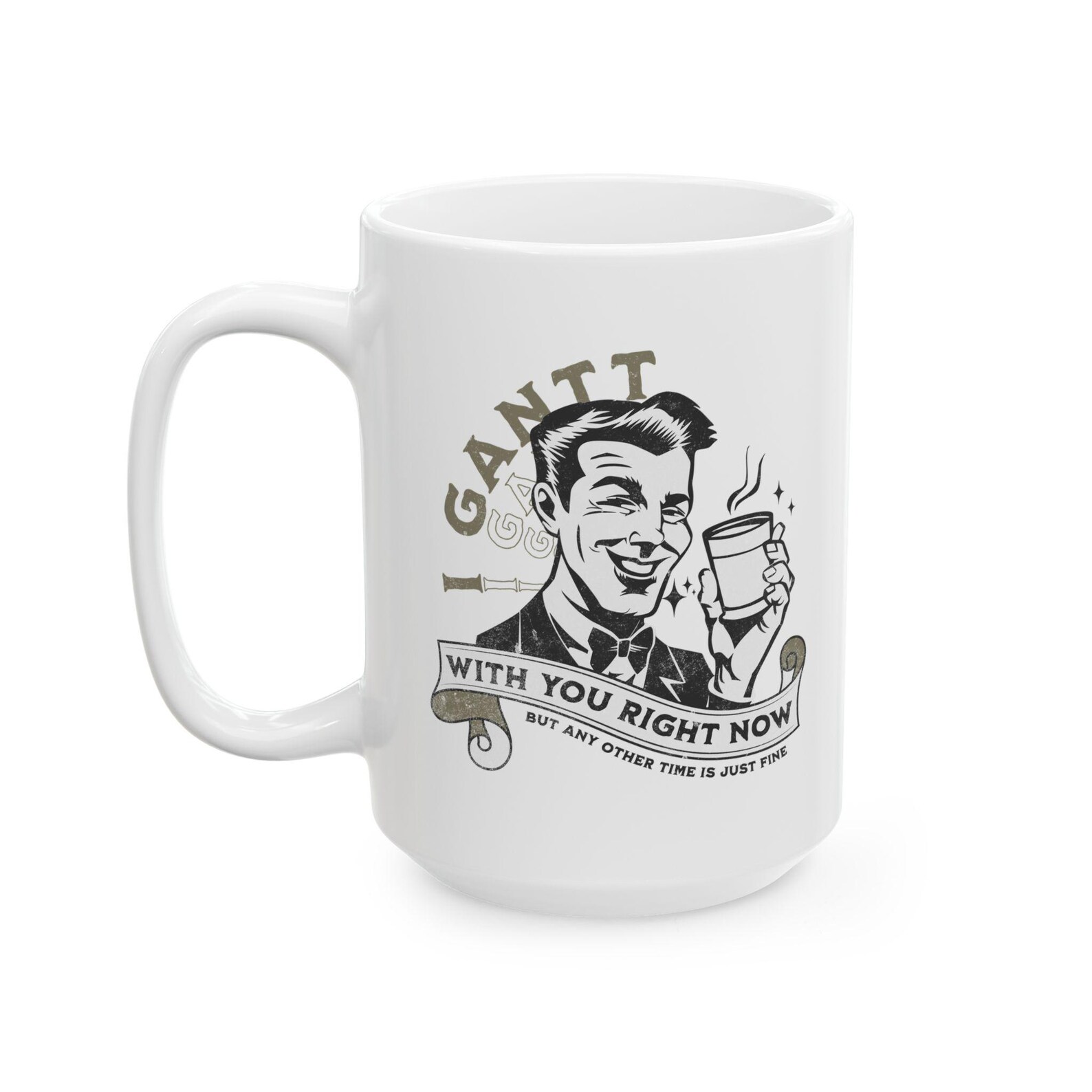 I Gantt With You Right Now Vintage Gentleman 1 Funny Mug, Project ...