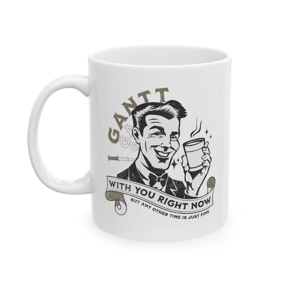 I Gantt With You Right Now Vintage Gentleman 1 Funny Mug, Project ...