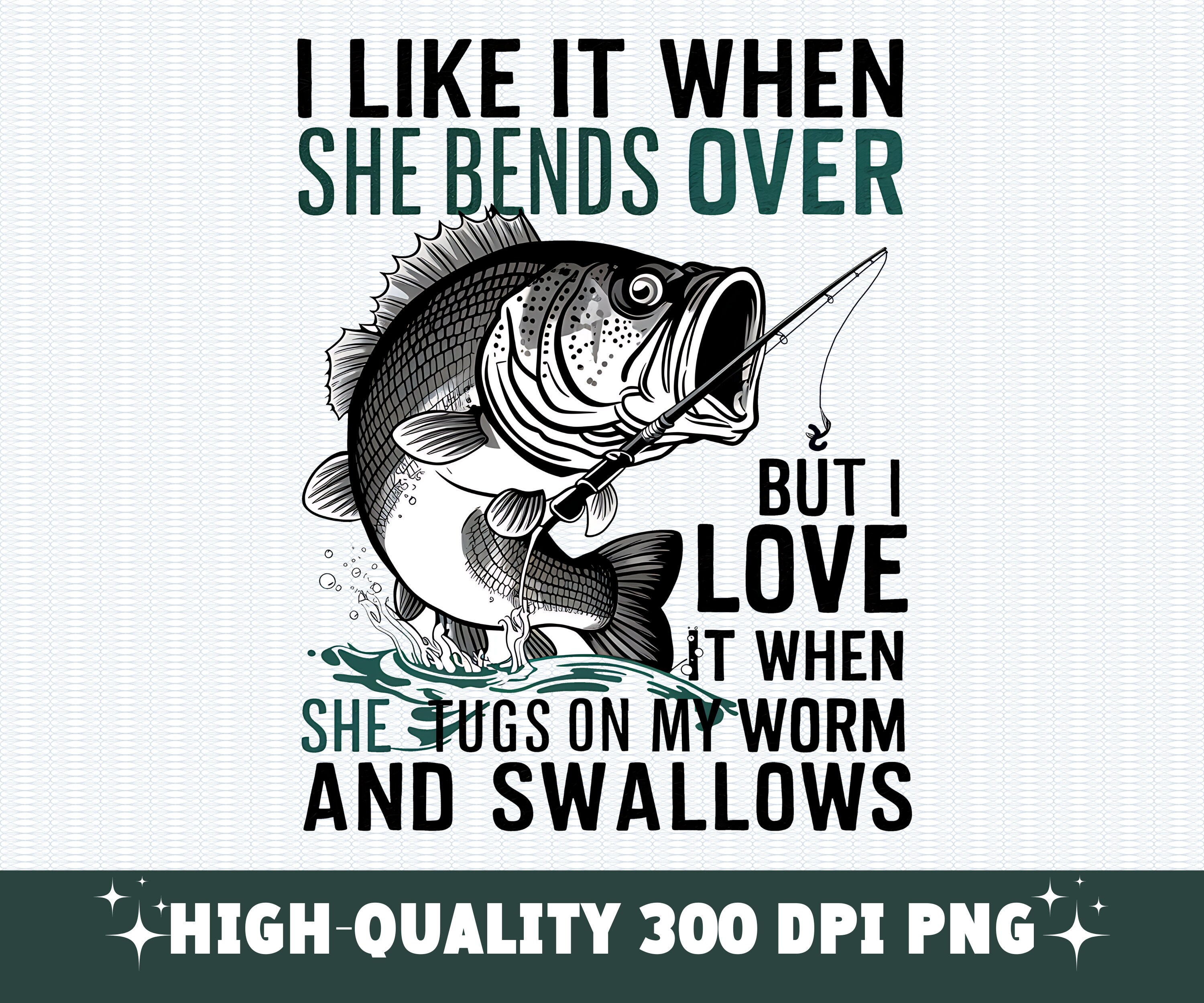 I Like When She Bends Over Png, Fisherman Gift, Funny Fisherman Png ...