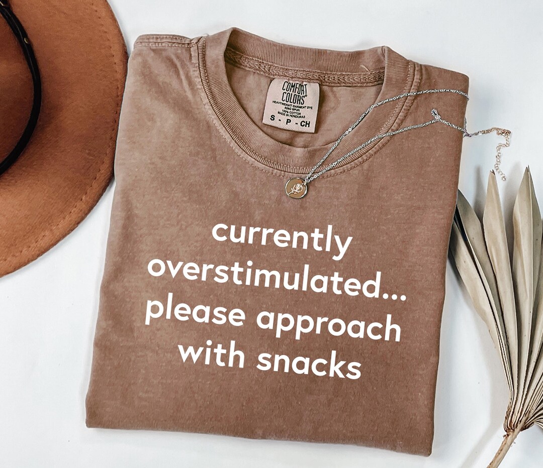 Comfort Colors® Currently Overstimulated Please Approach With Snacks ...