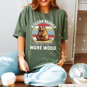 A Clean Beaver Always Gets More Wood, Dirty Humor Tee, Adult Humor ...