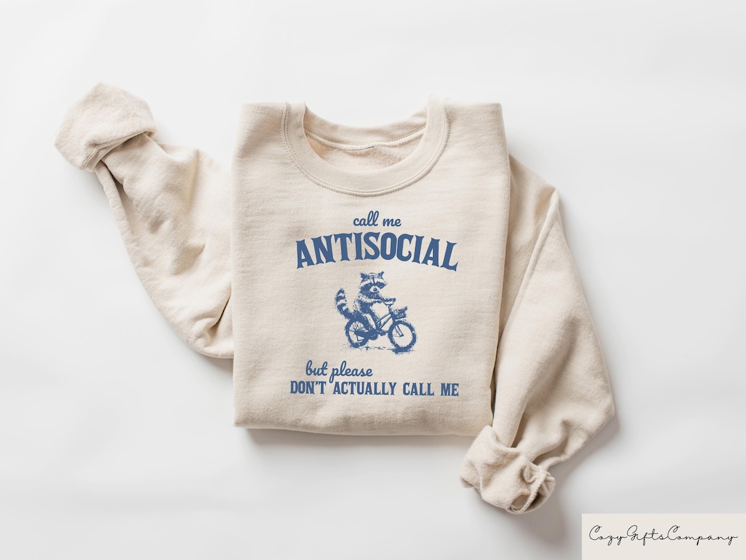 Call Me Antisocial Sweatshirt, but Don't Actually Call Me T-shirt ...