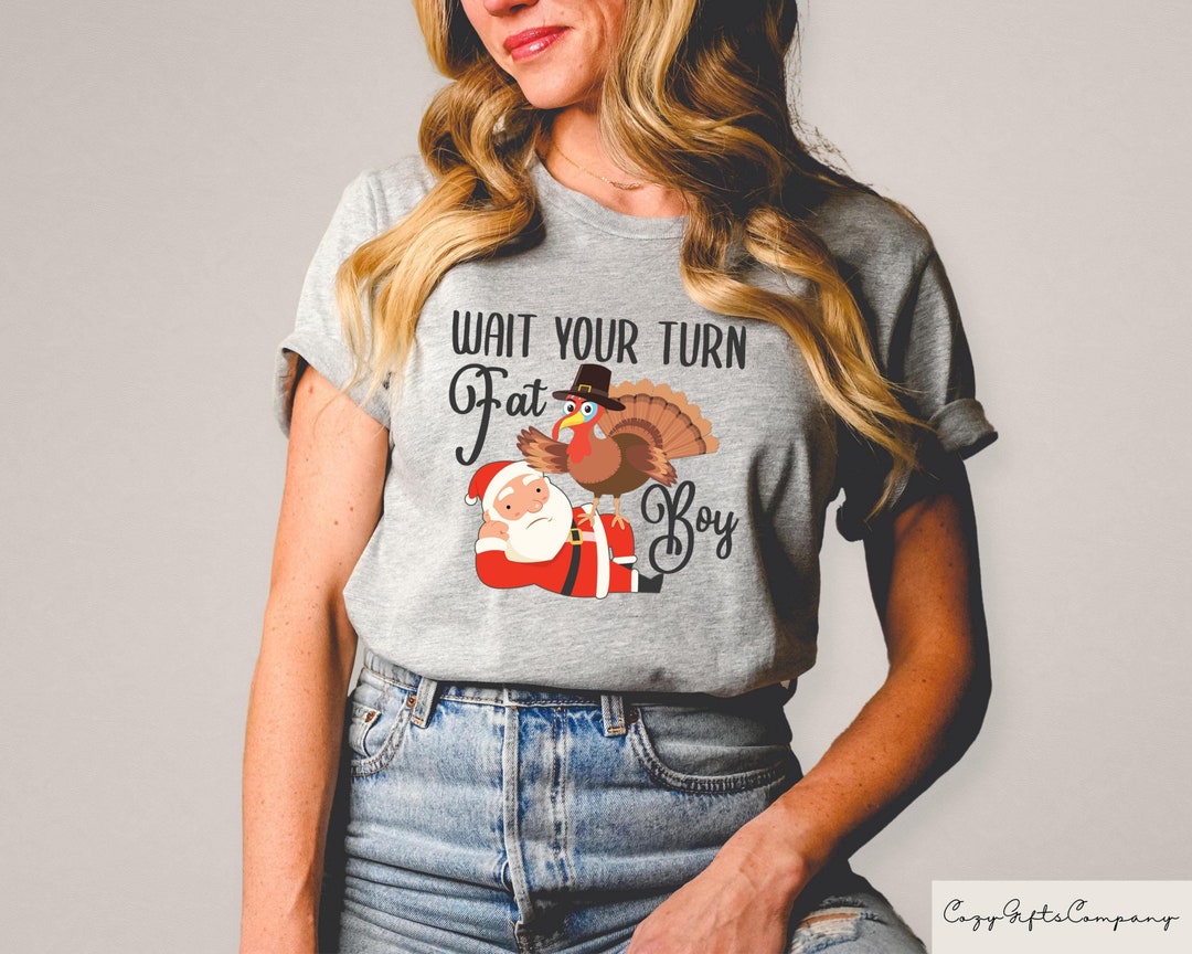 Wait Your Turn Fat Boy Shirt, Funny Thanksgiving Shirt, Turkey Day Tee, Turkey Season Gift ...