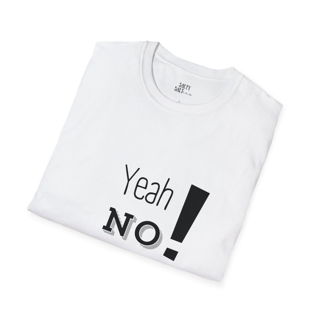 Yeah No Shirt, Yes No Shirt, Yes but No Shirt, Yeah Shirt, No Shirt ...