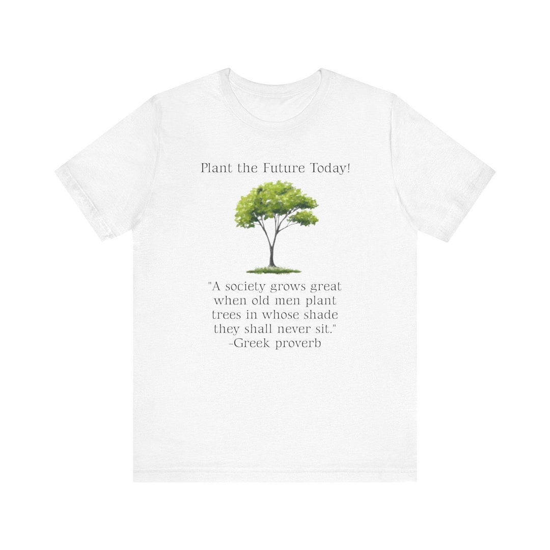 Plant the Future Today A Society Grows Great When Old Men Plant Trees ...