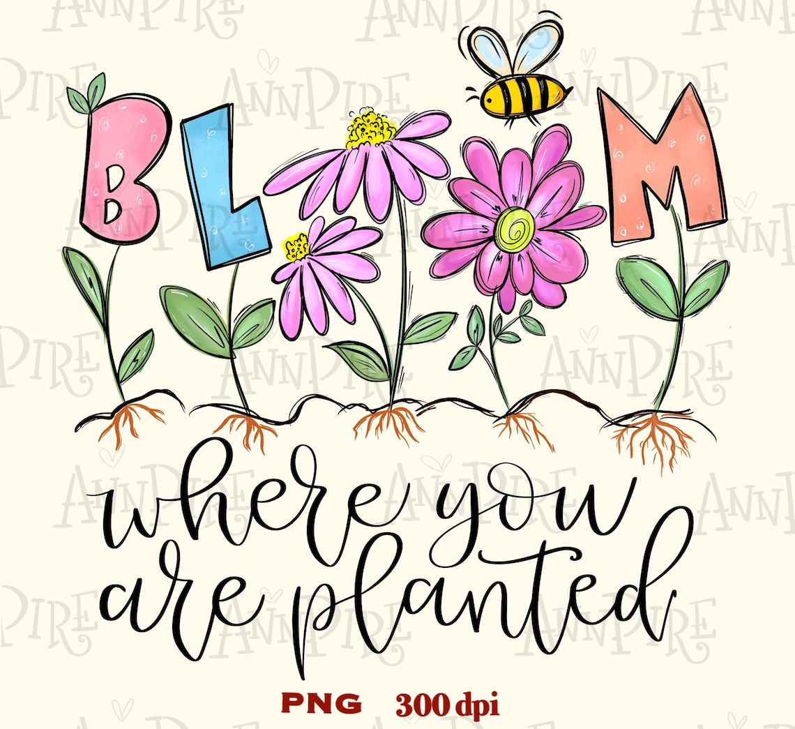 Bloom Where You Are Planted PNG Design for Sublimation Printing ...
