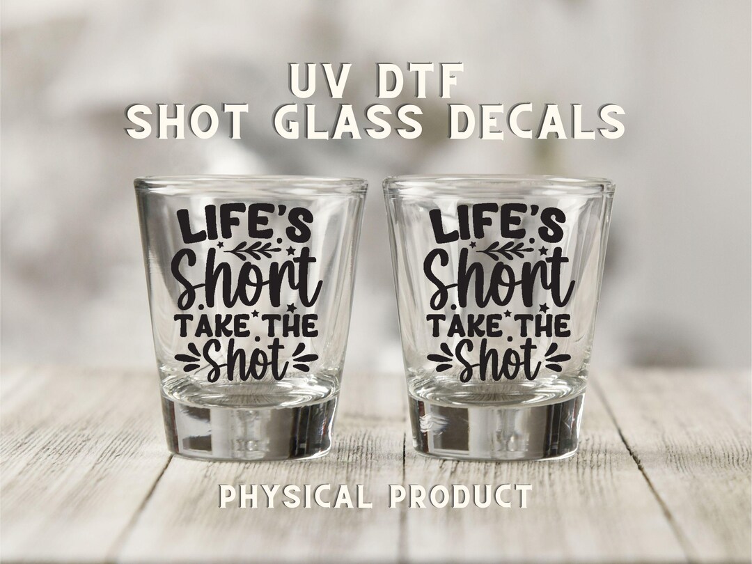 UV DTF Shot Glass Decals - Life's Short Take the Shot | Designs for 2oz ...