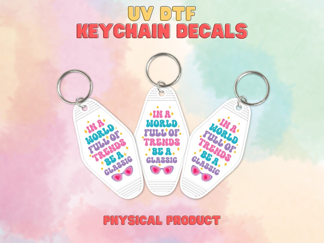 UV DTF Keychain Decals - in A World Full of Trends Be A Classic ...