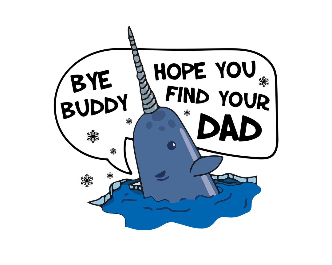 Bye Buddy Hope You Find Your Dad Png, Buddy Narwhal Xmas Png, Christmas ...