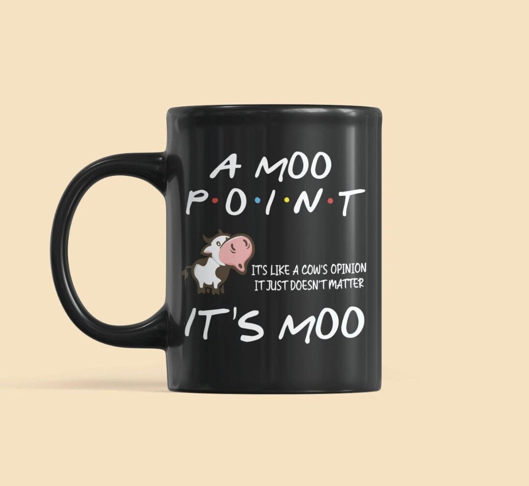 A Moo Point Its Like A Cow's Opinion It Just Doesn't Matter It's Moo ...