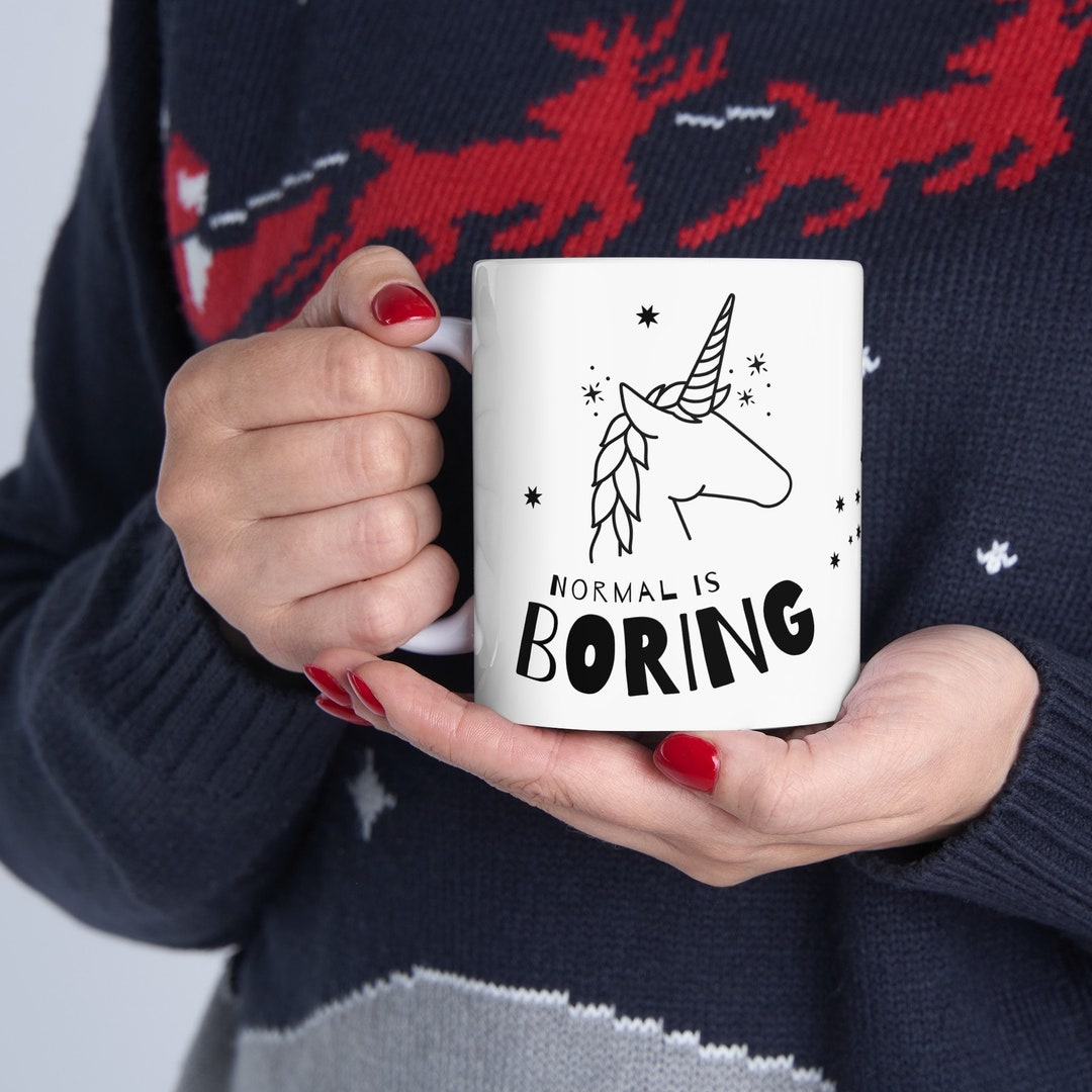 Normal is Boring, Be A Unicorn Ceramic Mug, (11oz, 15oz) Embrace Being ...