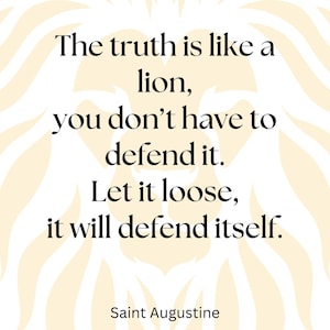 The Truth is Like a Lion You Don't Have to Defend It. St Augustine ...