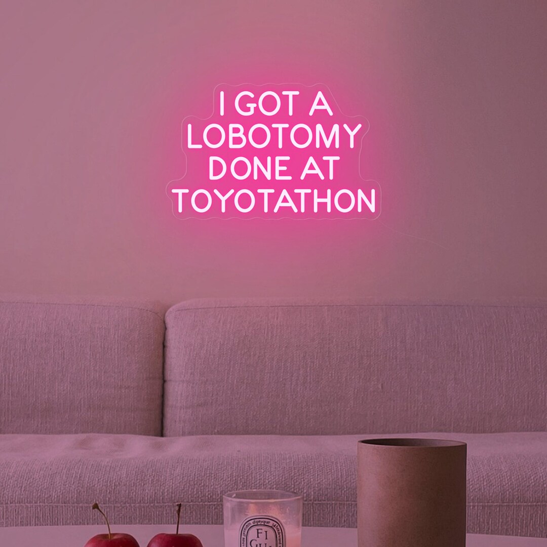 I Got A Lobotomy Done at Toyotathon Neon Sign| Funny Sayings Wall Led ...