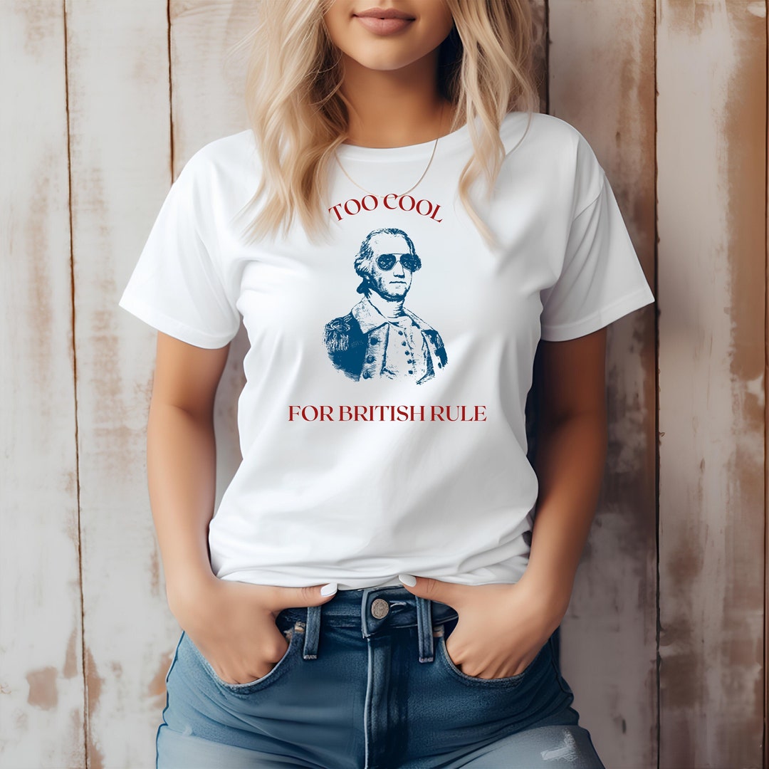Too Cool for British Rule Shirt, Funny Historical T-shirt, American ...