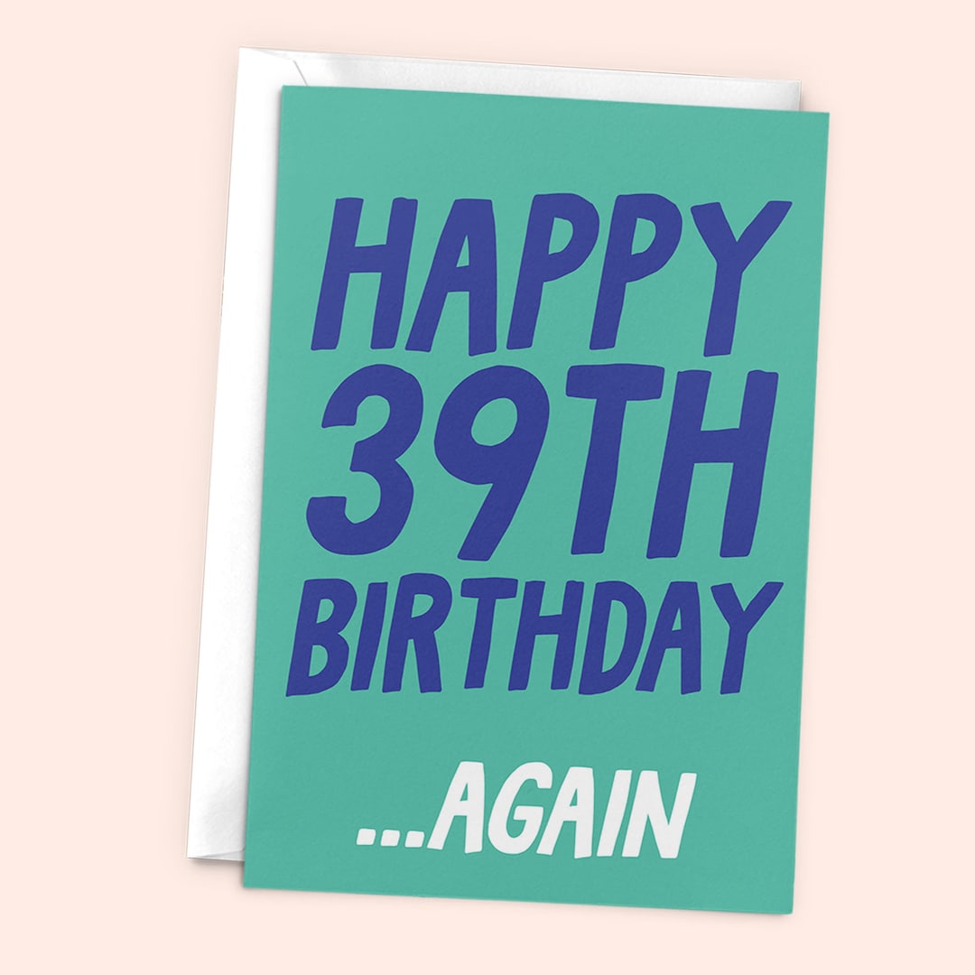 Happy 39th Birthday ...again Birthday Card - Funny 40th Birthday Card ...