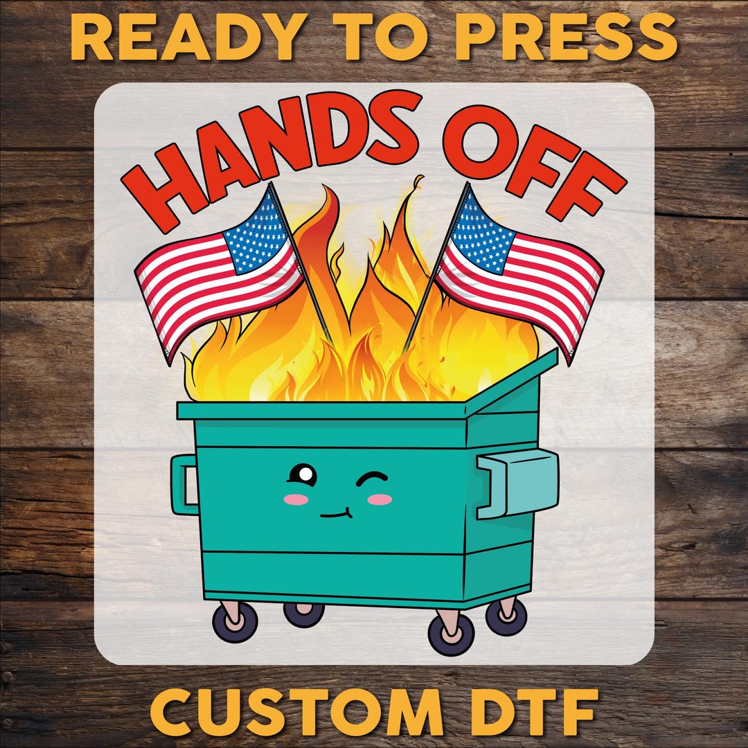 Anti Trump Protest Dumpster Fire DTF Transfer Hands off Ready to Press ...