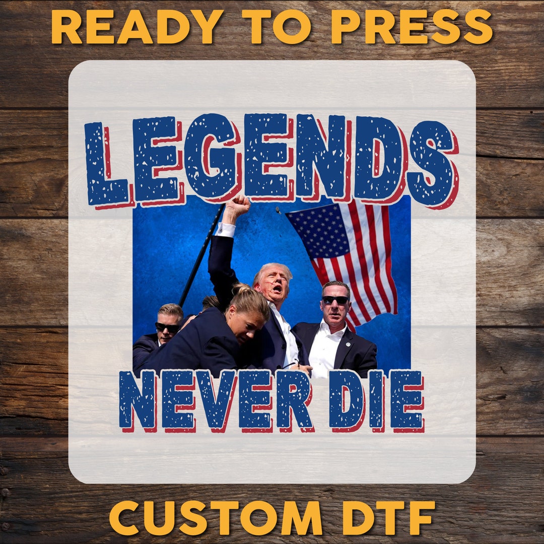 Legends Never Die DTF Transfer, President Trump 2024 Ready to Press ...
