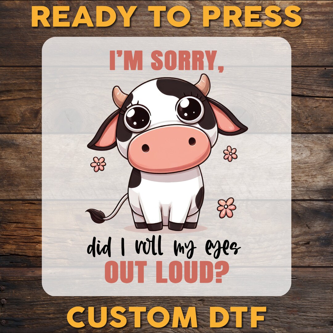 Sarcastic Cow DTF Transfer, I'm Sorry Did I Roll My Eyes - Etsy