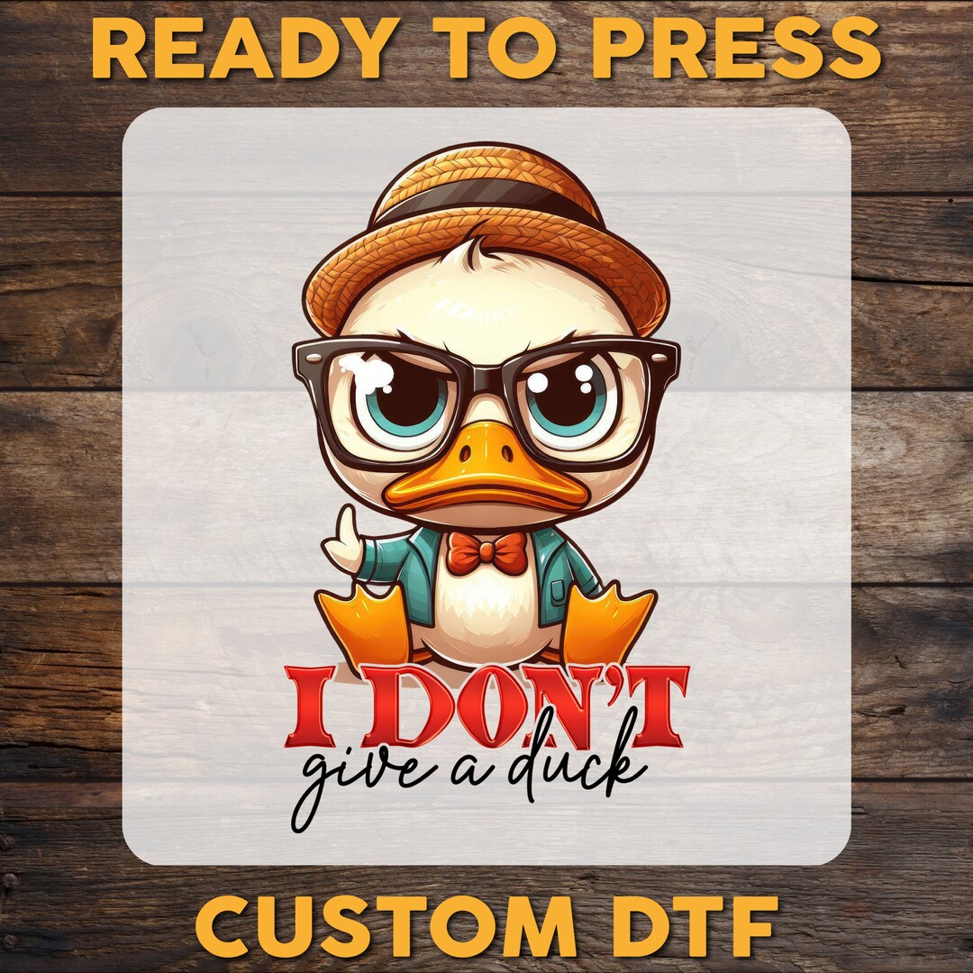 I Don't Give a Duck DTF Transfer, Sarcastic Ready to Press, Full Color ...