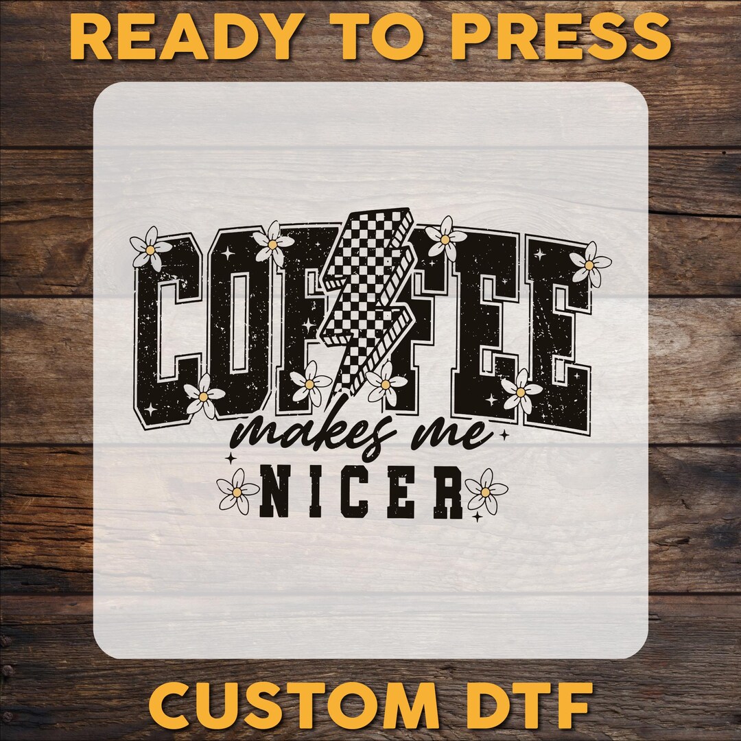 Coffee Makes Me Nicer DTF Transfer: Coffee Addicted Sarcastic Ready to ...