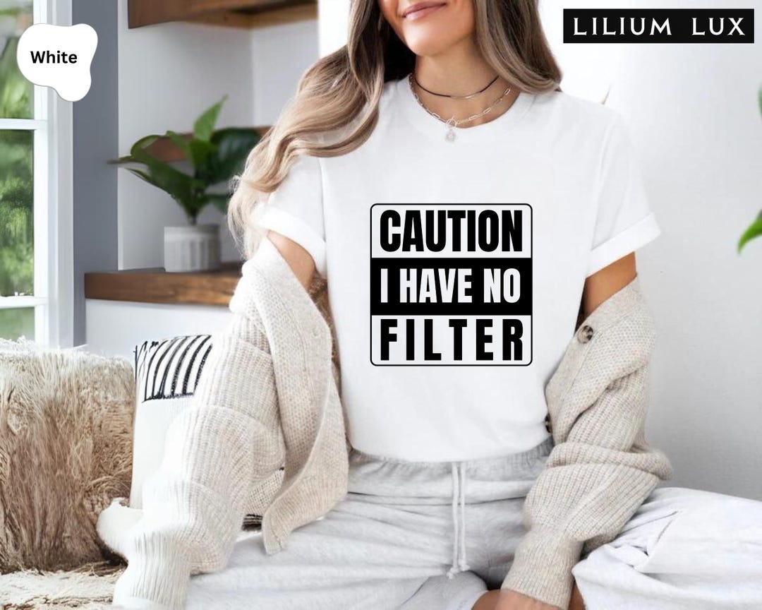 Caution I Have No Filter T-shirt, Funny Adult Shirt, Sarcastic Shirt ...