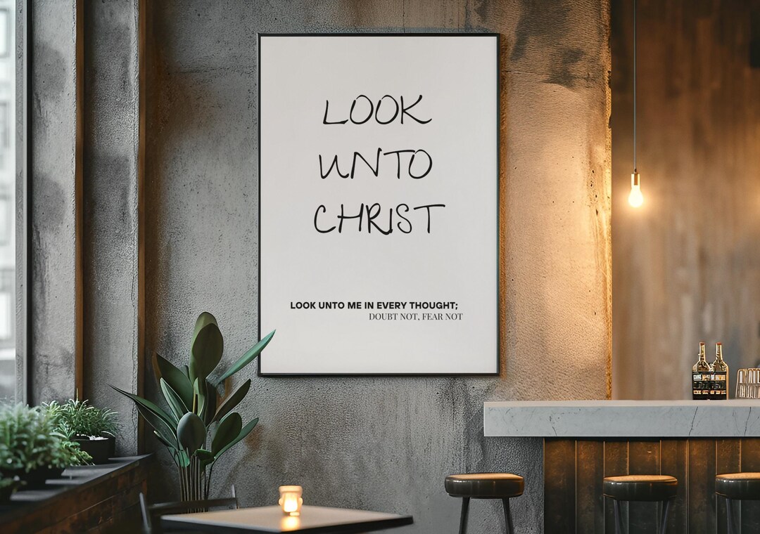 Look Unto Christ, Look Unto Me in Every Thought; Doubt Not, Fear Not ...