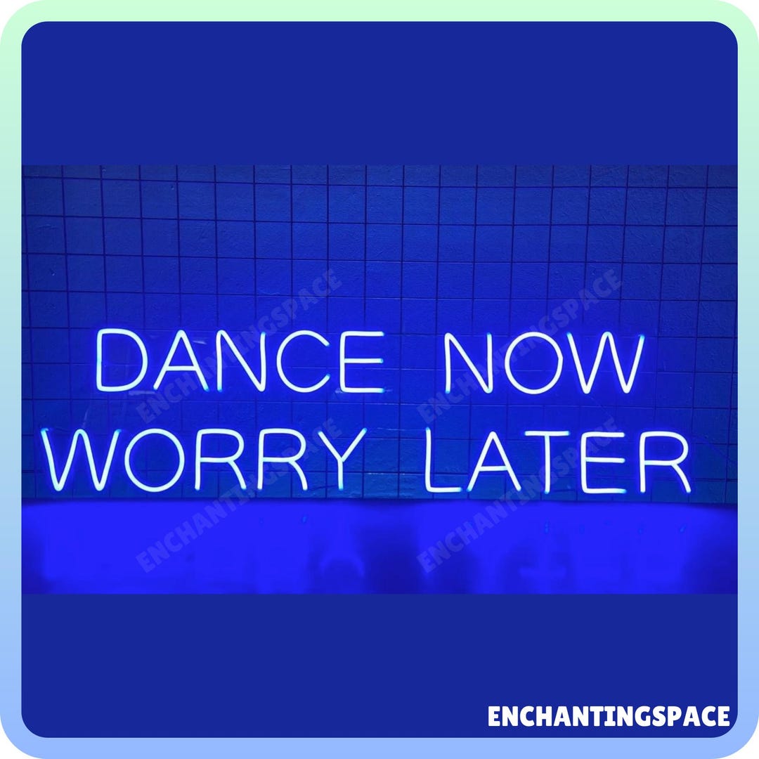 Dance Now Worry Later Neon Sign, Dance Now Worry Later Led Light ...