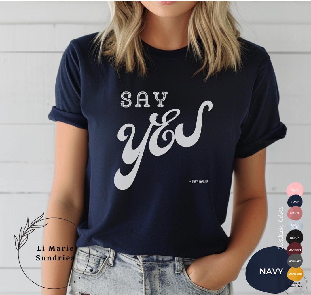 SAY YES -tony Robbins Inspired Quote Shirt Quality All Cotton Bella ...